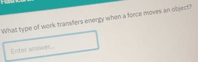 Solved: Hasn What type of work transfers energy when a force moves an ...