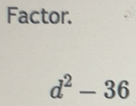 Solved: Factor. d^2-36 [Math]
