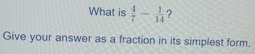 Solved: What is 4/7 - 1/14 ? Give your answer as a fraction in its ...