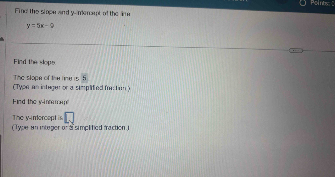 Solved: Points: 0 Find the slope and y-intercept of the line. y=5x-9 ...
