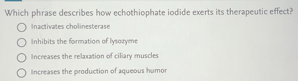 Solved: Which phrase describes how echothiophate iodide exerts its ...