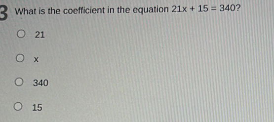 Solved: What is the coefficient in the equation 21x+15=340 ? 21 x 340 ...