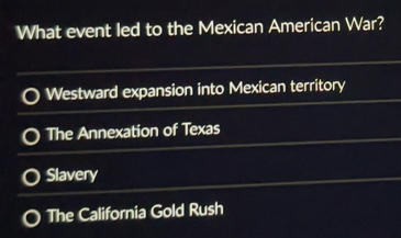 Solved: What event led to the Mexican American War? Westward expansion ...