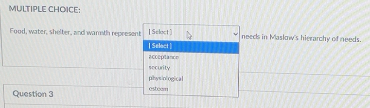 Solved: Food, water, shelter, and warmth represent [ Select ] needs in ...