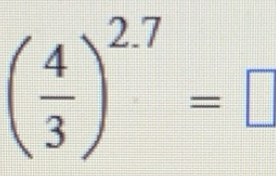 Solved: ( 4/3 )^2.7= [Math]