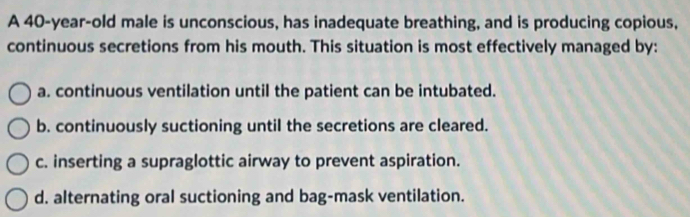 Solved: A 40-year-old male is unconscious, has inadequate breathing ...