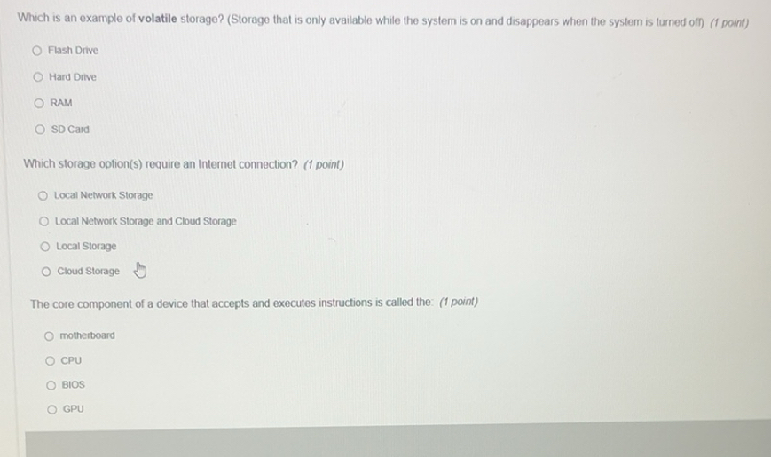Solved: Which is an example of volatile storage? (Storage that is only ...