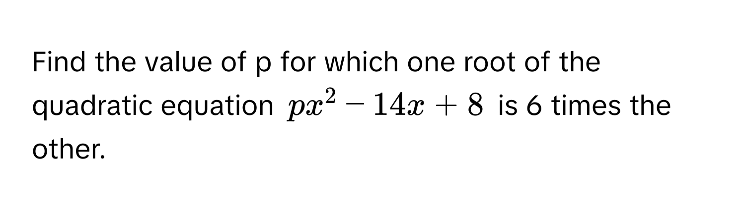 Solved: Find the value of p for which one root of the quadratic ...