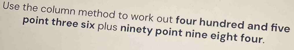 Solved: Use the column method to work out four hundred and five point ...