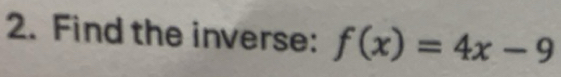 Solved: Find the inverse: f(x)=4x-9 [Math]