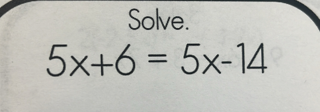 Solved: Solve. 5x+6=5x-14 [Math]