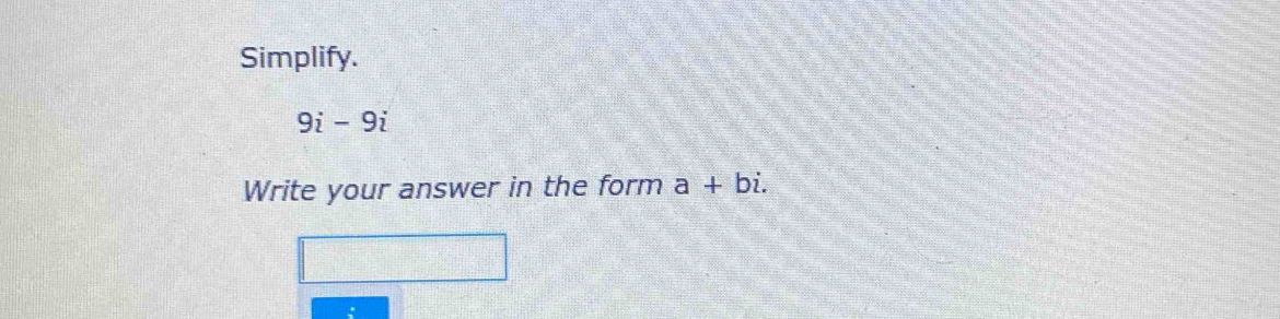 Solved: Simplify. 9i-9i Write your answer in the form a+bi. [Math]