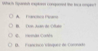 Solved: Which Spanish explorer conquered the inca empire? A. Francisco ...