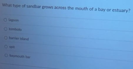 Solved: What type of sandbar grows across the mouth of a bay or estuary ...