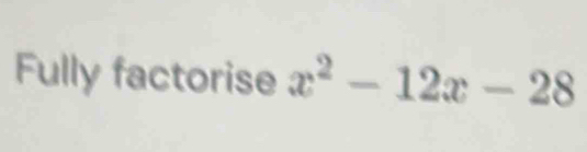 Fully factorise x^2-12x-28 [Math]