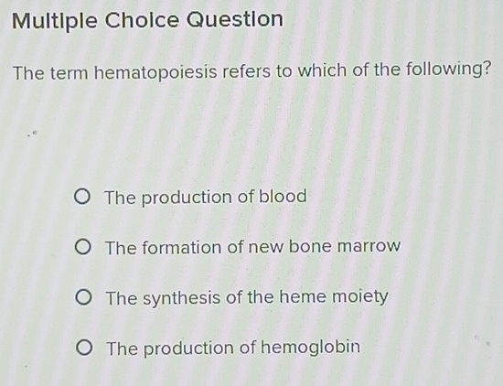 Solved: Question The term hematopoiesis refers to which of the ...