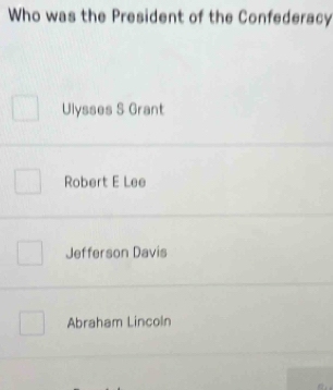 Solved: Who was the President of the Confederacy Ulysses S Grant Robert ...