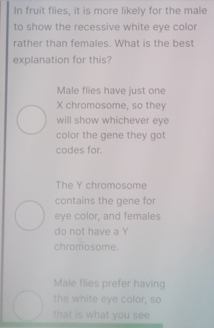 Solved: In fruit flies, it is more likely for the male to show the recessive white eye color ...