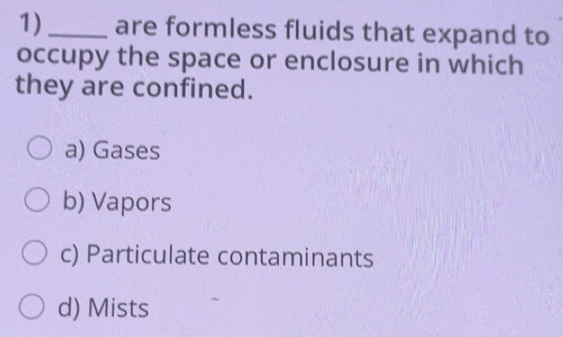 Solved: 1)_ are formless fluids that expand to occupy the space or ...