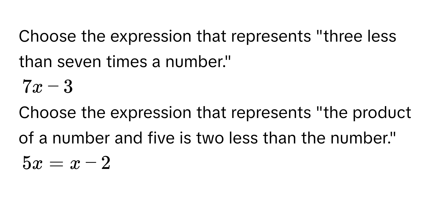 Solved: Choose the expression that represents "three less than seven times a number." 7x - 3 ...