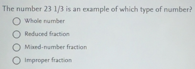 Solved: The number 23 1/3 is an example of which type of number? Whole ...