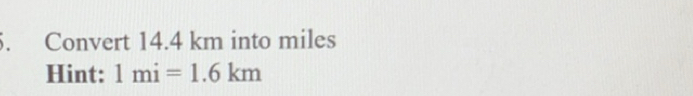 Solved: Convert 14.4 km into miles Hint: 1mi=1.6km [Math]