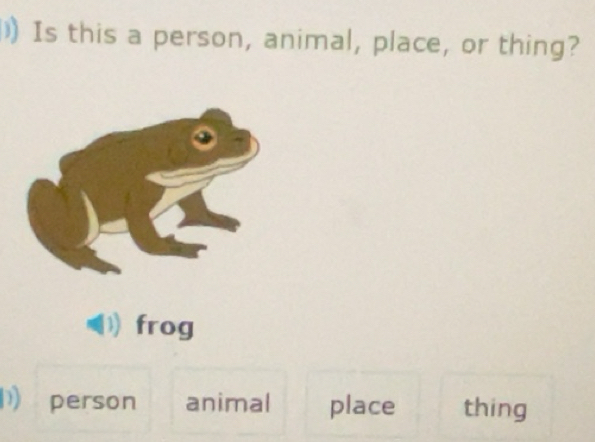 Solved: )) Is this a person, animal, place, or thing? frog person ...