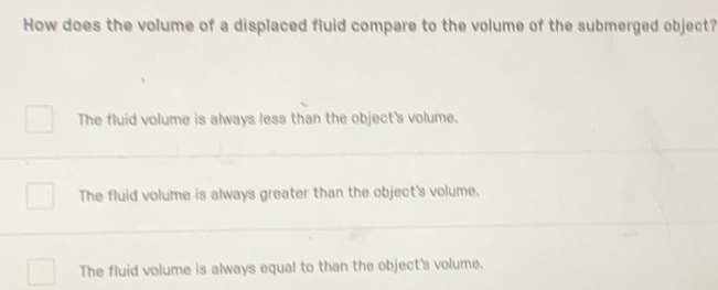 Solved: How does the volume of a displaced fluid compare to the volume of the submerged object ...