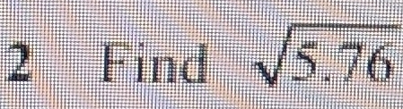 Solved: Find sqrt(5.76) [Math]