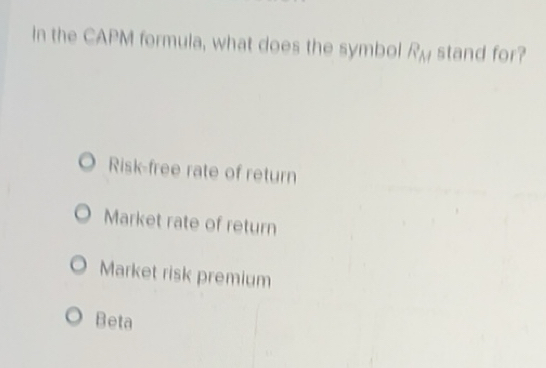Solved: in the CAPM formula, what does the symbol R_M stand for? Risk ...