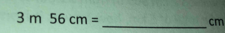 3m56cm= _ cm [Math]