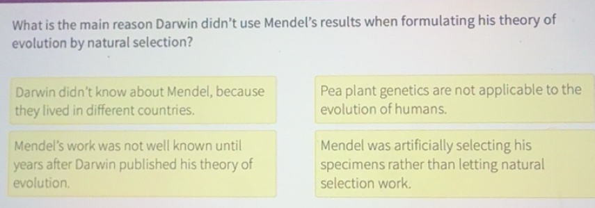 Solved: What is the main reason Darwin didn’t use Mendel’s results when ...