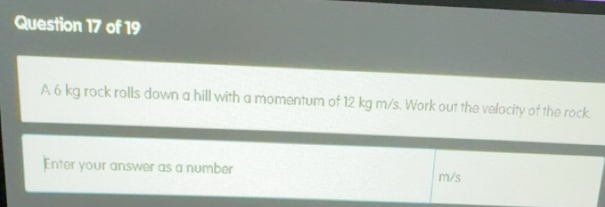 Solved: A 6 kg rock rolls down a hill with a momentum of 12 kg m/s ...