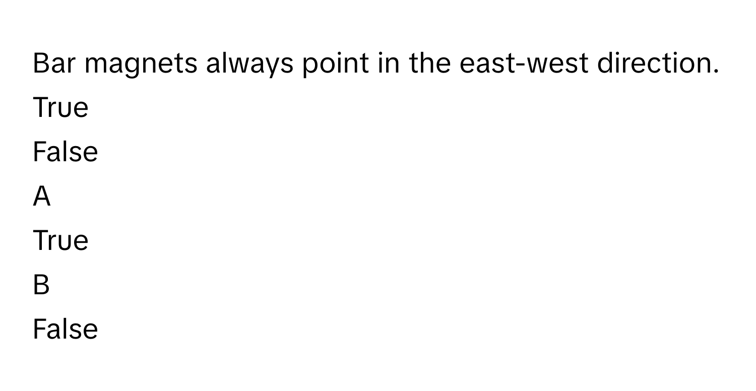 Solved: Bar magnets always point in the east-west direction. True False ...
