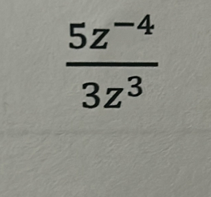 Solved: (5z^(-4))/3z^3 [Math]