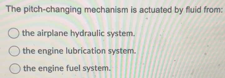 Solved: The pitch-changing mechanism is actuated by fluid from: the ...