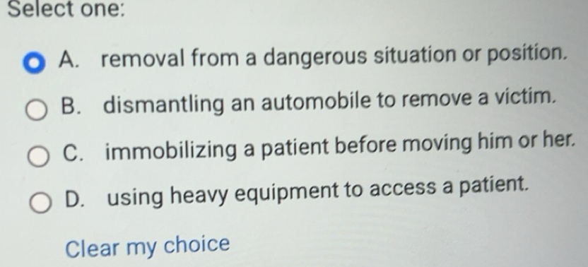 Solved: Select one: A. removal from a dangerous situation or position ...