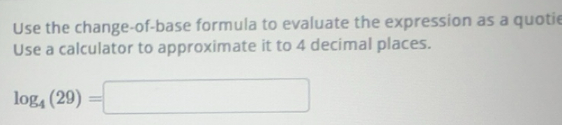Solved: Use the change-of-base formula to evaluate the expression as a ...