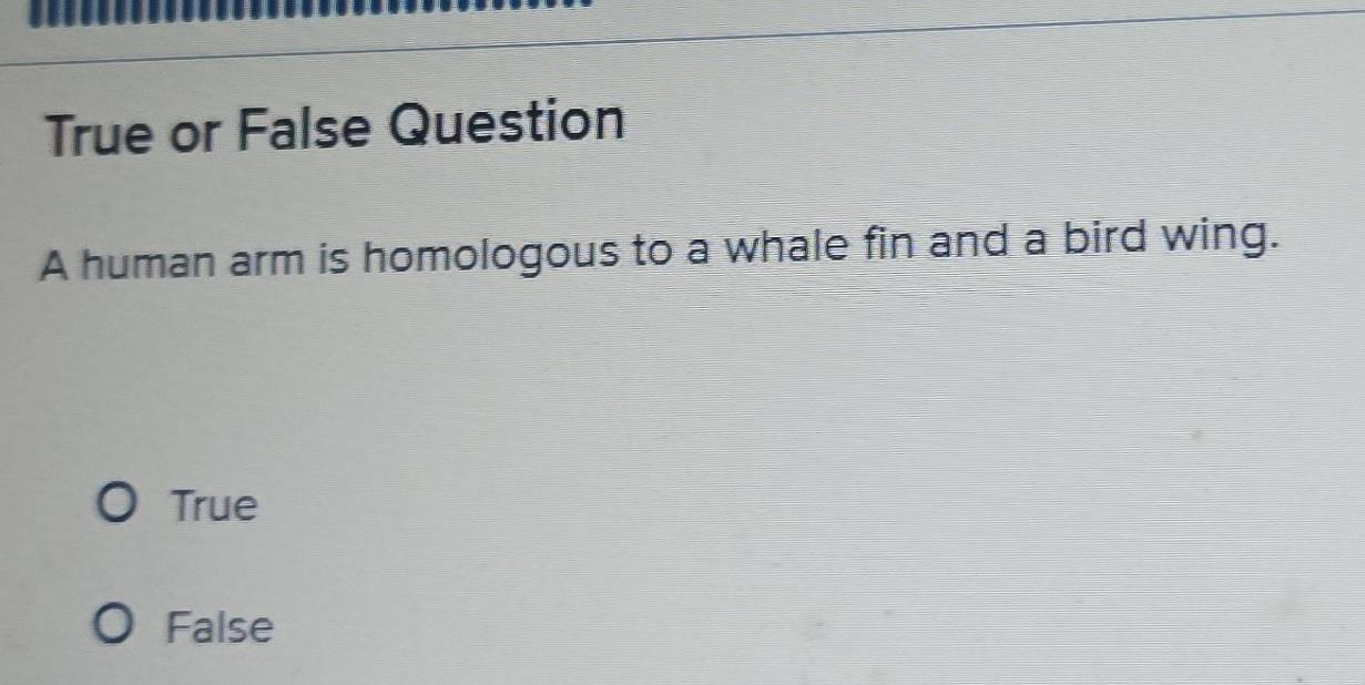 Solved: True or False Question A human arm is homologous to a whale fin ...