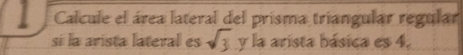 Resuelto:Calcule el área lateral del prisma triangular regular si la arista lateral es sqrt(3) y l