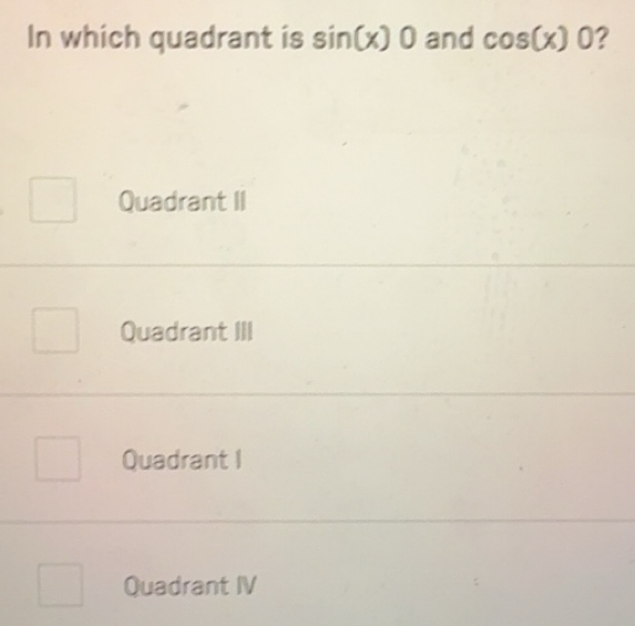 Solved: In which quadrant is sin (x)0 cos (x)0 ? Quadrant II Quadrant ...