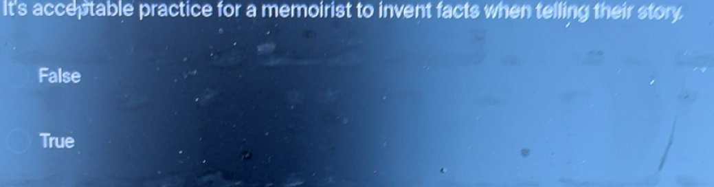 Solved: It's acceptable practice for a memoirist to invent facts when ...