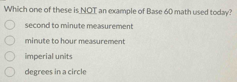 Solved: Which one of these is NOT an example of Base 60 math used today ...
