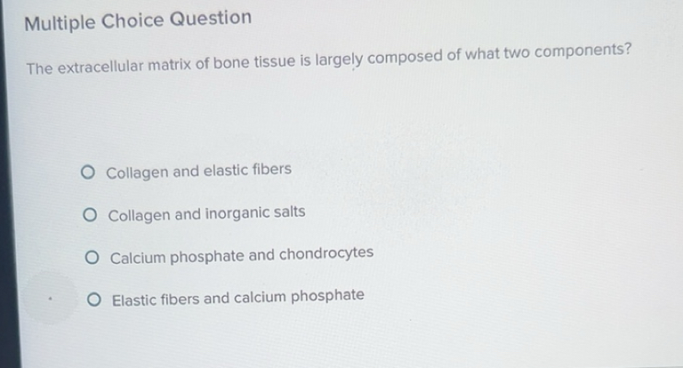 Solved: Question The extracellular matrix of bone tissue is largely ...