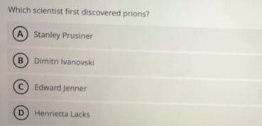Solved: Which scientist first discovered prions? A Stanley Prusiner B ...