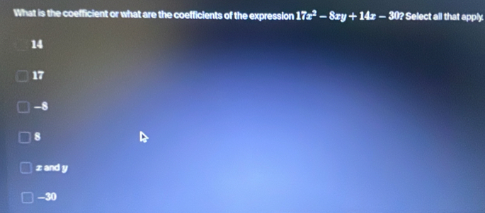 Solved: What is the coefficient or what are the coefficients of the expression 17x^2-8xy+14x-30 ...