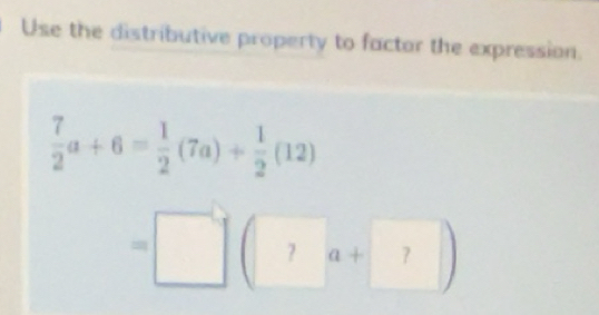 Solved: Use the distributive property to factor the expression. 7/2 a+6 ...