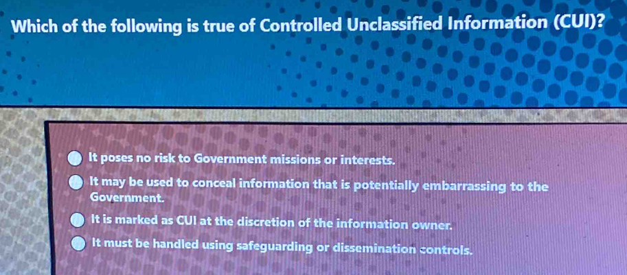 Solved: Which of the following is true of Controlled Unclassified ...