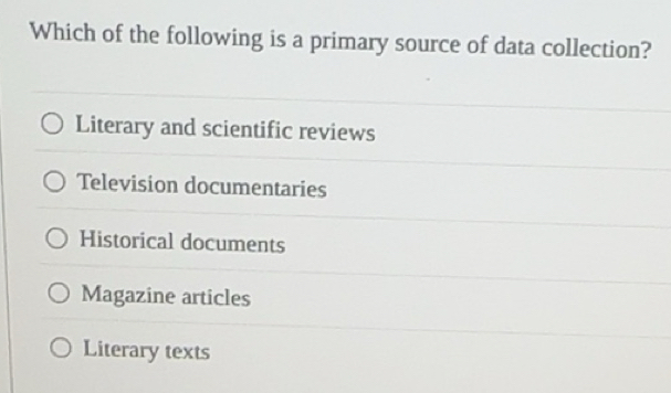 Solved: Which of the following is a primary source of data collection ...