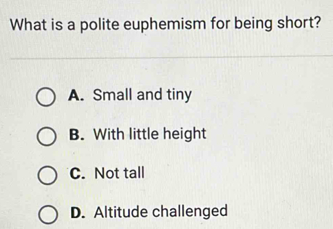 Solved: What is a polite euphemism for being short? A. Small and tiny B ...